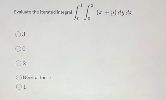 Solved Evaluate the iterated integral ∫01∫02(x+y)dydx 3 0 2 | Chegg.com