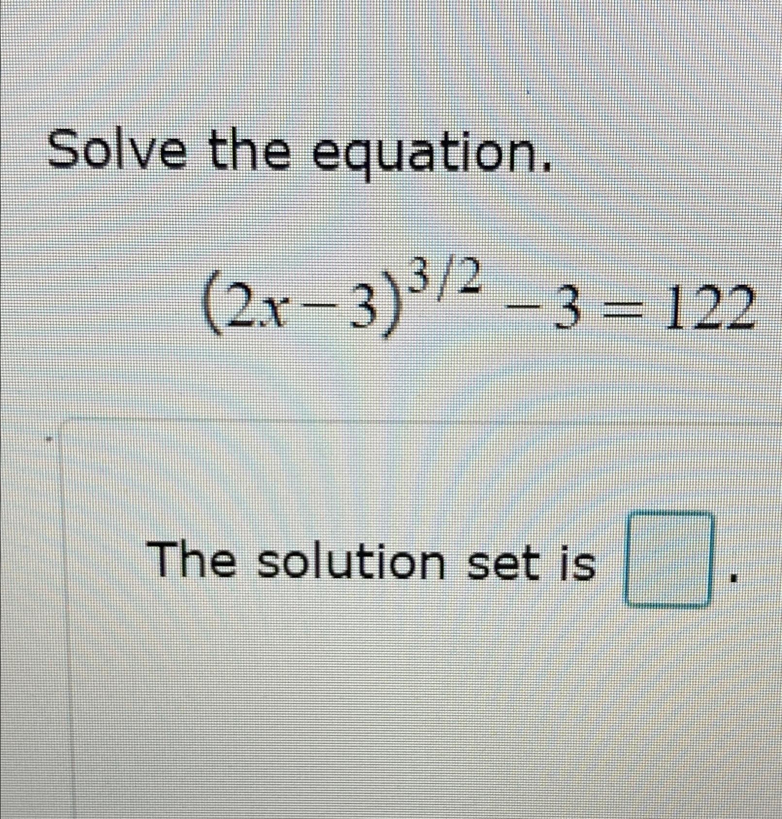 Solved Solve the equation.(2x-3)32-3=122The solution set is | Chegg.com