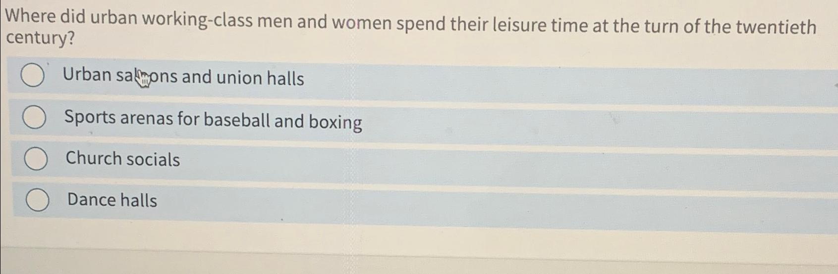 Solved Where did urban working-class men and women spend | Chegg.com