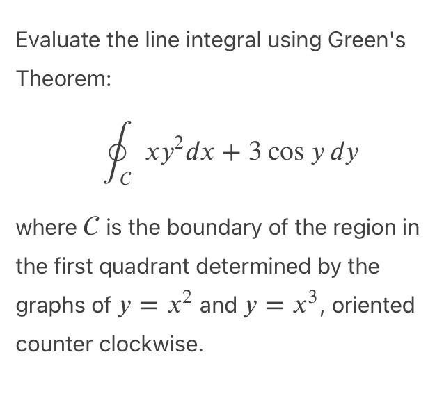 Solved Evaluate the line integral using Green's Theorem: | Chegg.com
