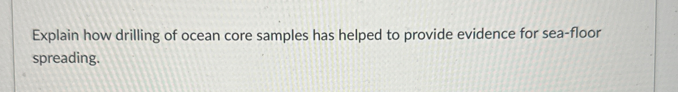 Solved Explain how drilling of ocean core samples has helped | Chegg.com