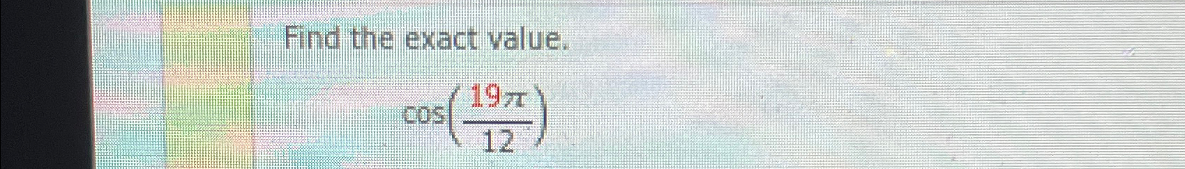 Solved Find the exact value.cos(19π12) | Chegg.com