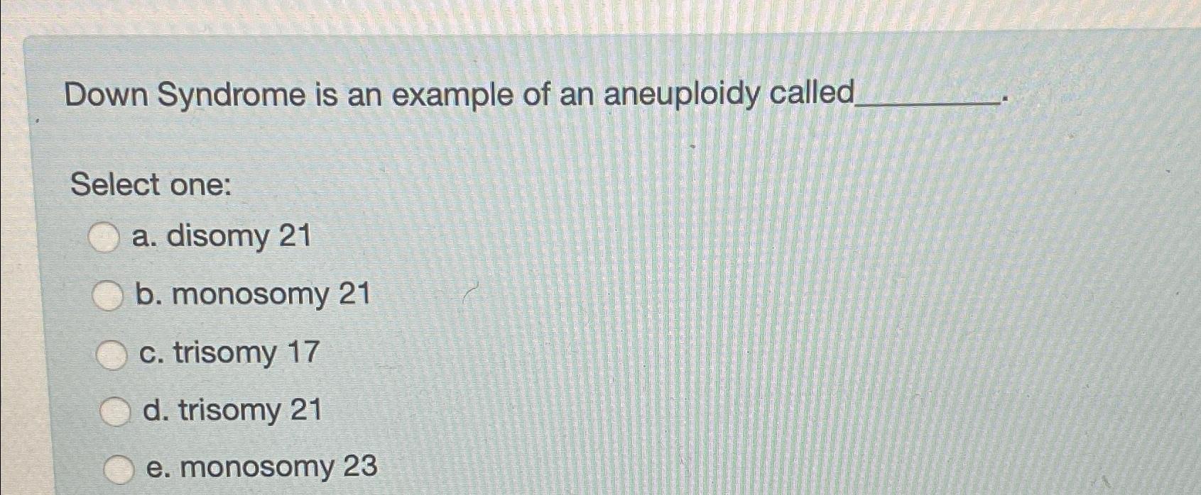 Solved Down Syndrome is an example of an aneuploidy | Chegg.com