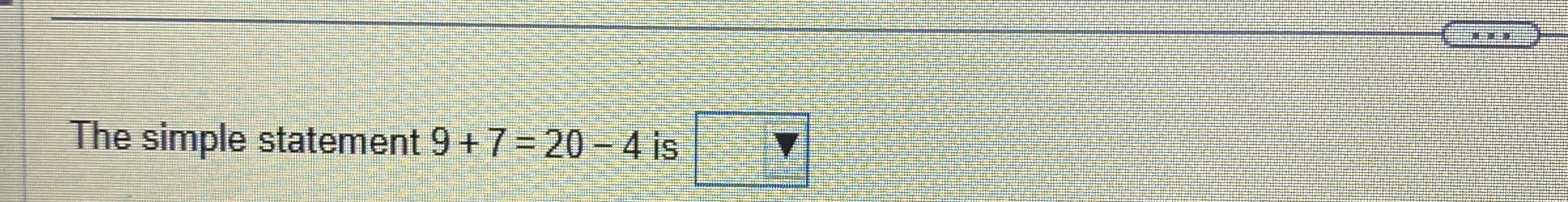 Solved The simple statement 9+7=20-4 ﻿isThe simple statement | Chegg.com