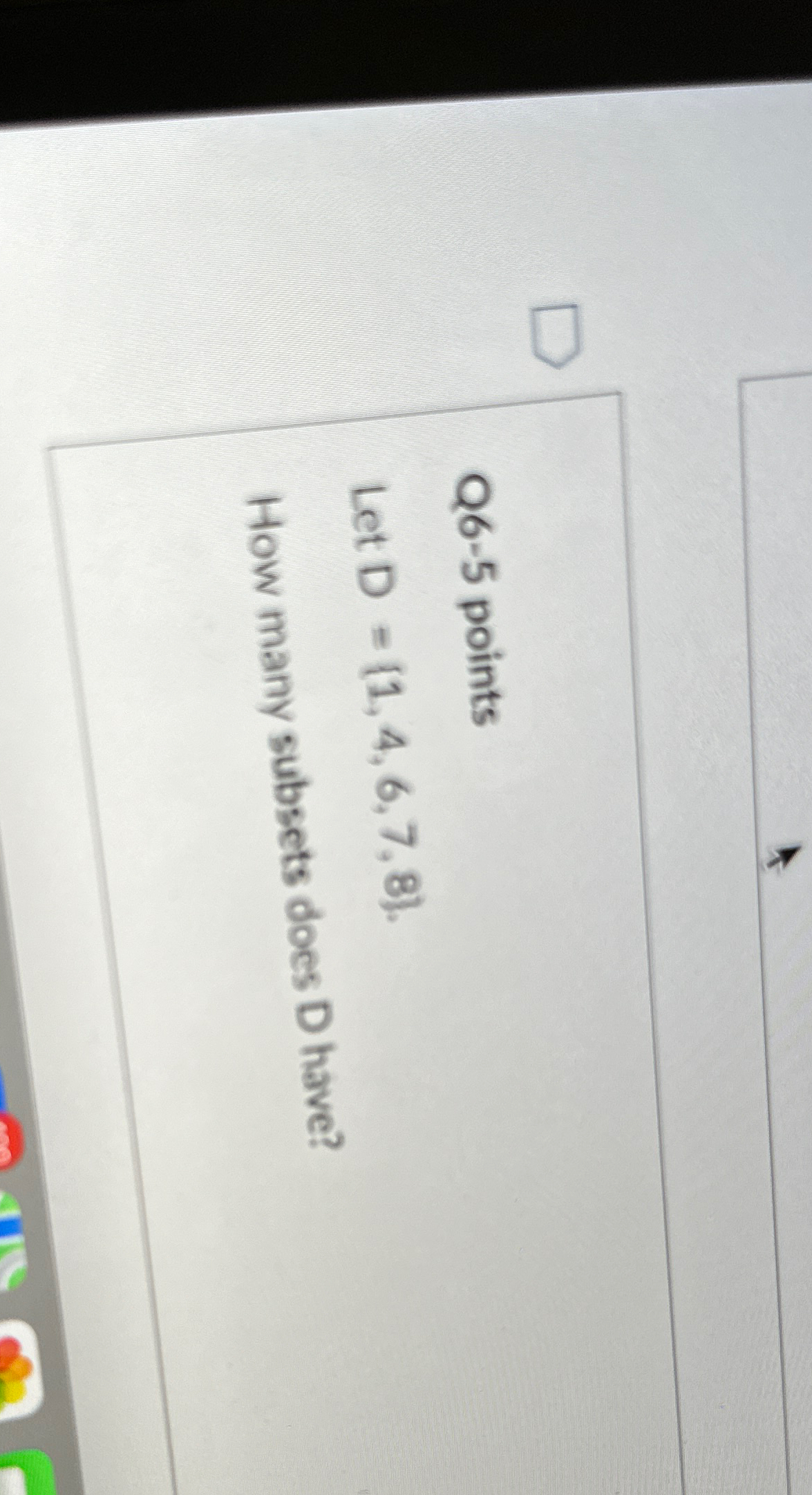 Solved Q6-5 ﻿pointsLet D=(1,4,6,7,8).How many subsets does D | Chegg.com