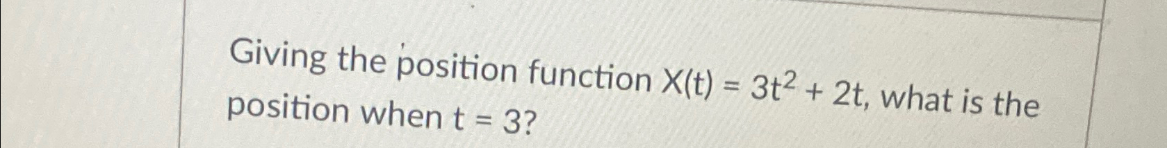 Solved Giving the position function x(t)=3t2+2t, ﻿what is | Chegg.com