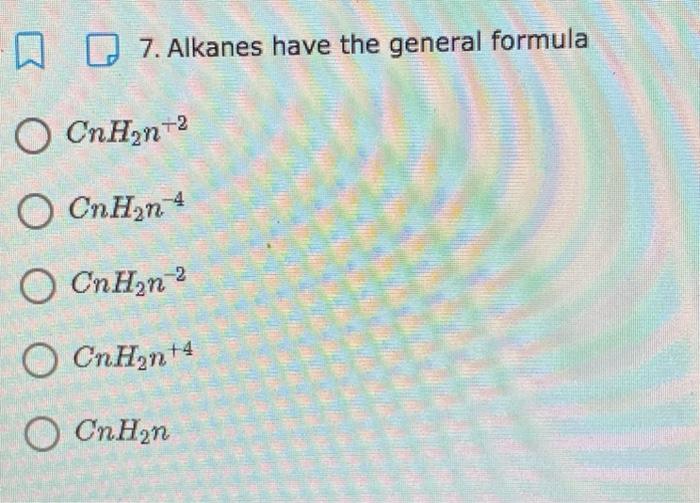 Solved 0 7. Alkanes have the general formula O CnH2n+2 O | Chegg.com