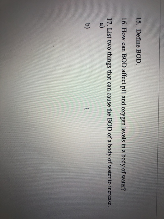Solved 15. Define BOD. 16. How can BOD affect pH and oxygen | Chegg.com