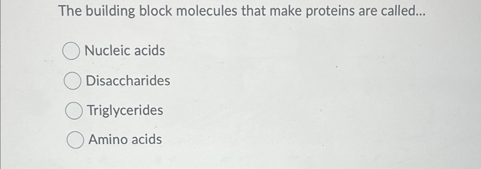 Solved The building block molecules that make proteins are | Chegg.com