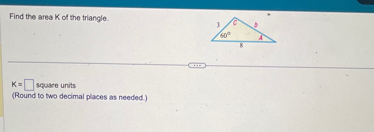 Solved Find the area K ﻿of the triangle.K= ﻿square | Chegg.com