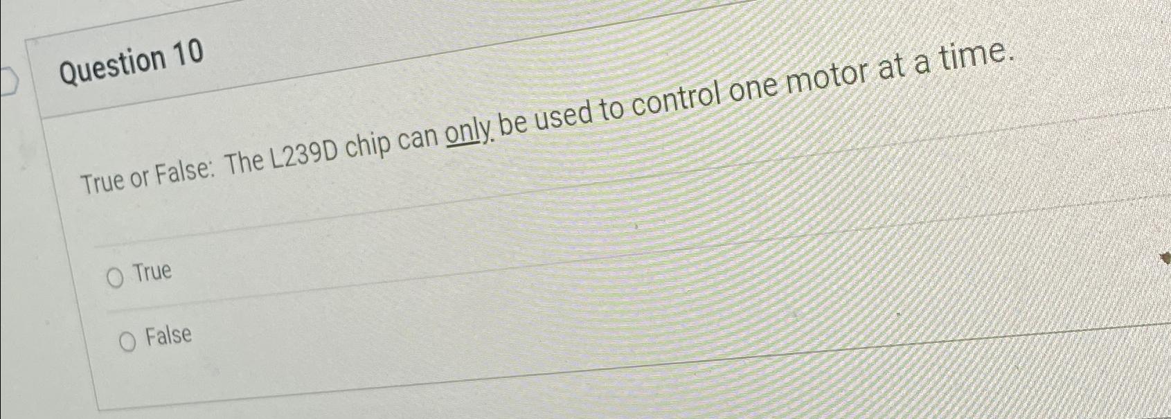 Solved Question 10True or False: The L239D chip can only. be | Chegg.com
