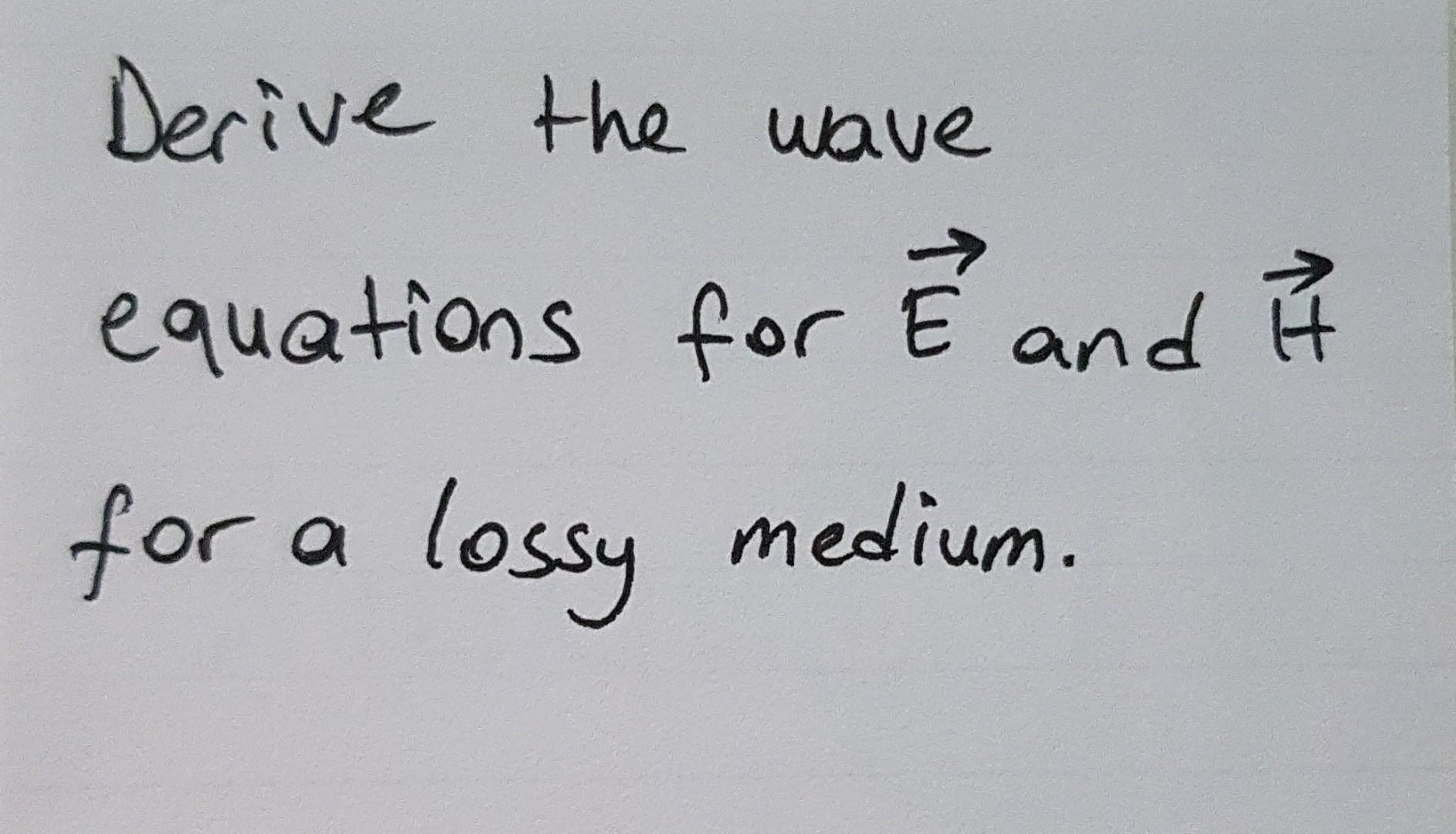 Solved Derive the wave equations for ² and it for a lossy | Chegg.com