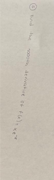 Solved (5) Find the 1000th derivative of f(x)=xe−x | Chegg.com