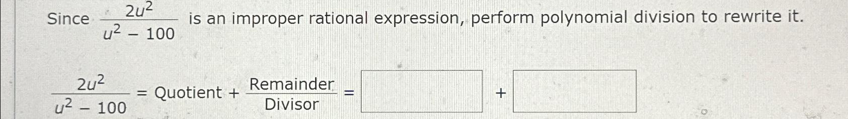 Solved Since 2u2u2-100 ﻿is an improper rational expression, | Chegg.com