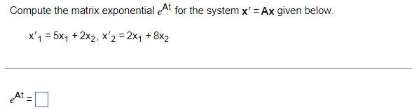 Solved Compute the matrix exponential eAt ﻿for the system | Chegg.com