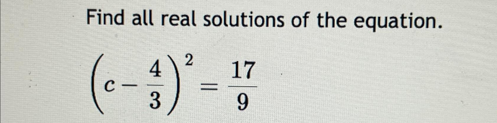 Solved Find all real solutions of the equation.(c-43)2=179 | Chegg.com