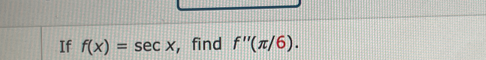 Solved If f(x)=secx, ﻿find f''(π6) | Chegg.com