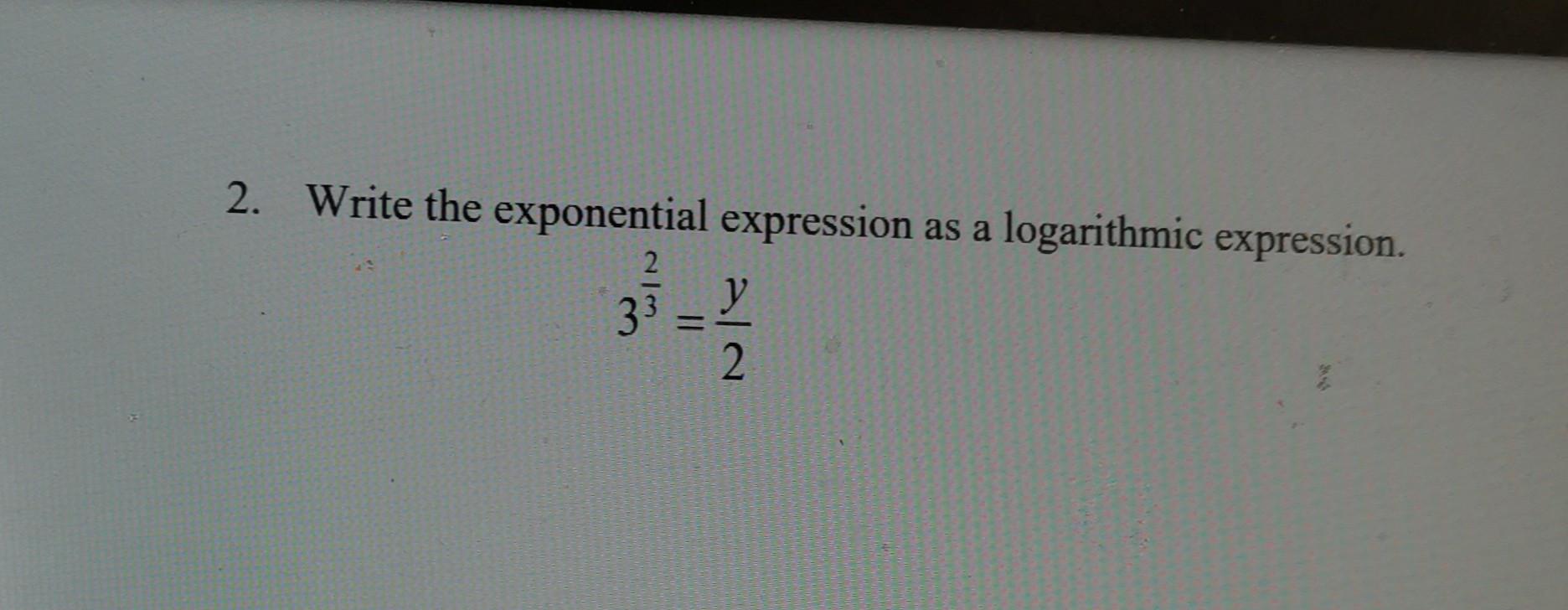 Solved 2. Write the exponential expression as a logarithmic | Chegg.com