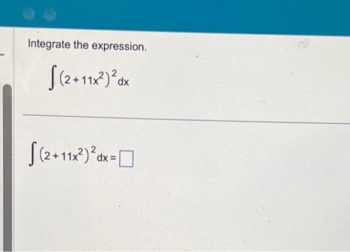Solved Integrate the expression. ∫(2+11x2)2dx ∫(2+11x2)2dx= | Chegg.com