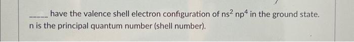 Solved what has the valence shell electron configuration of | Chegg.com
