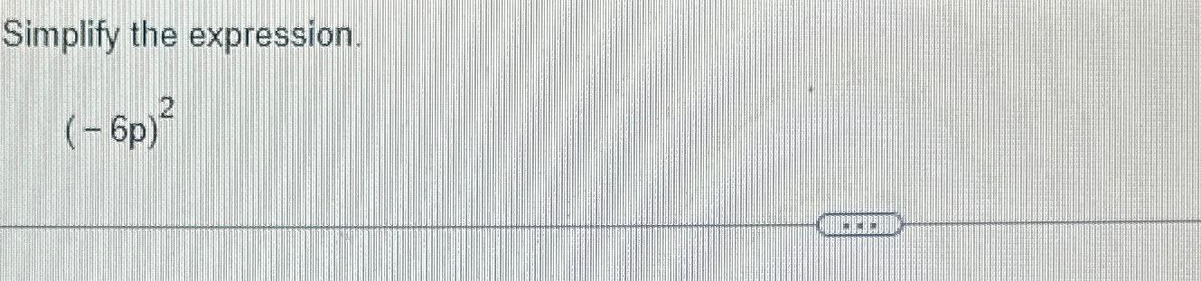 Solved Simplify the expression.(-6p)2 | Chegg.com