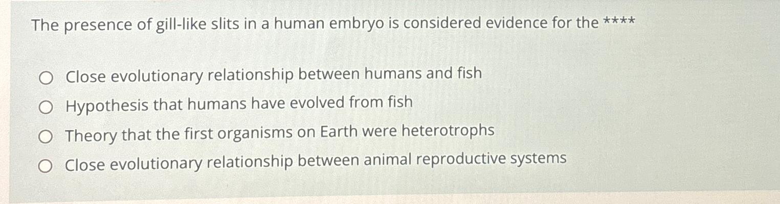 Solved The Presence Of Gill Like Slits In A Human Embryo Is