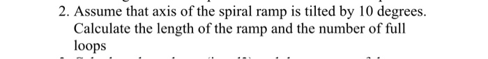 Solved 2. Assume that axis of the spiral ramp is tilted by | Chegg.com