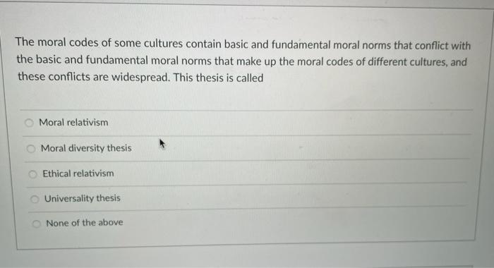 The moral codes of some cultures contain basic and | Chegg.com