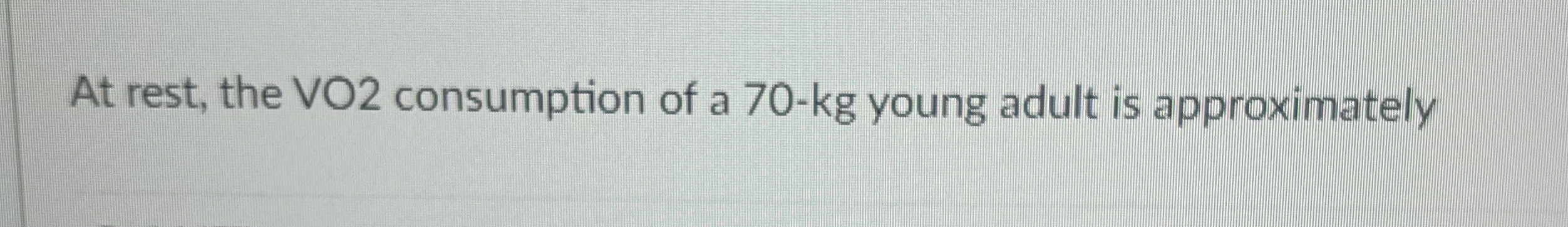 Solved At rest, the VO2 ﻿consumption of a 70-kg ﻿young adult | Chegg.com