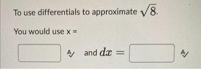 Solved To use differentials to approximate 8 You would use | Chegg.com