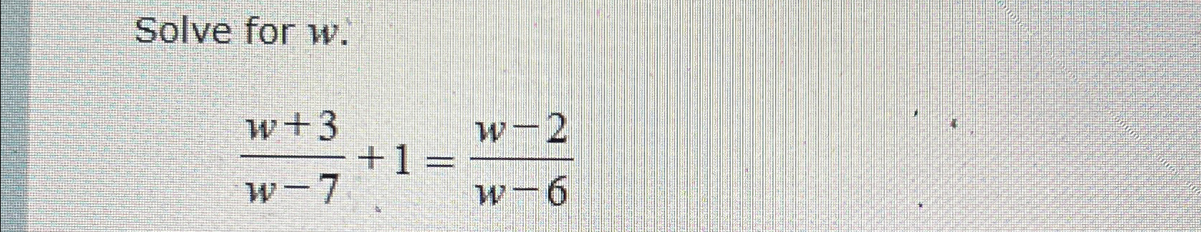 Solved Solve for w ﻿:w+3w-7+1=w-2w-6 ﻿Solve using AI | Chegg.com