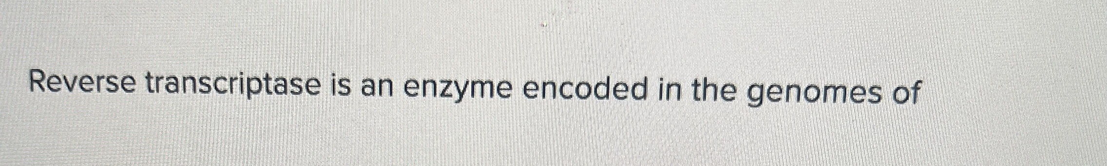 Solved Reverse transcriptase is an enzyme encoded in the | Chegg.com