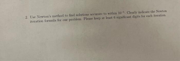 Solved 2. Use Newton's method to find solutions accurate to | Chegg.com