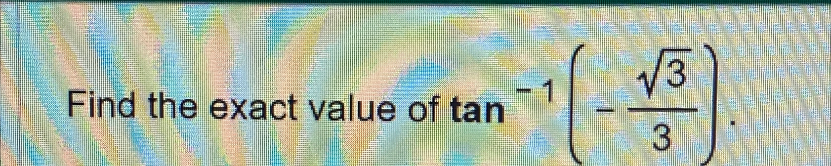 Solved Find the exact value of tan-1(-323) | Chegg.com