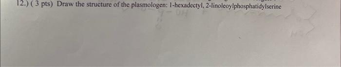 Solved 12.) ( 3pts ) Draw the structure of the plasmologen: | Chegg.com