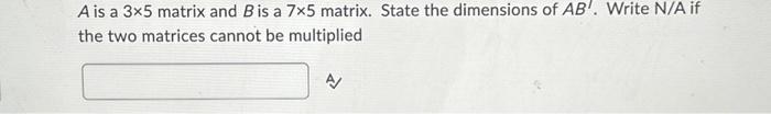 Solved A is a 3x5 matrix and B is a 7x5 matrix. State the | Chegg.com