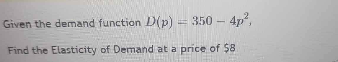 Solved Given the demand function D(p)=350-4p2,Find the | Chegg.com