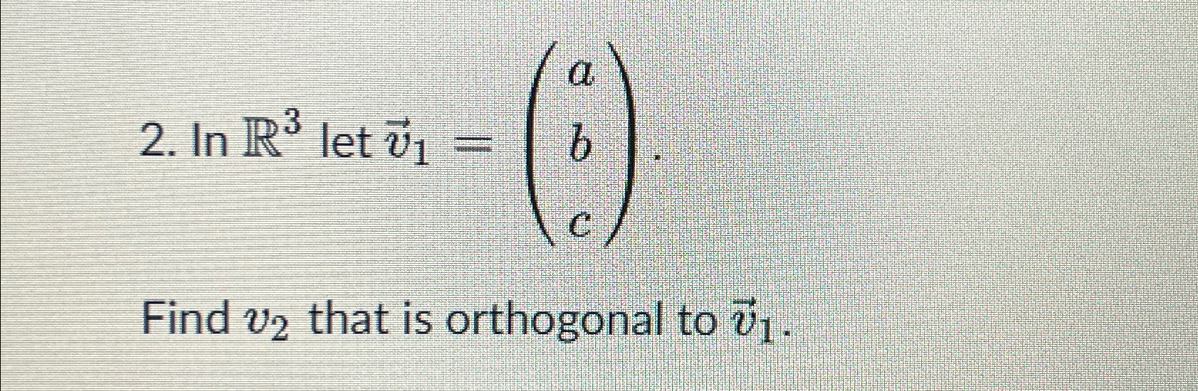Solved 2. lnR3 ﻿let vec(v)1=([a],[b],[c]). ﻿Find v2 ﻿that is | Chegg.com