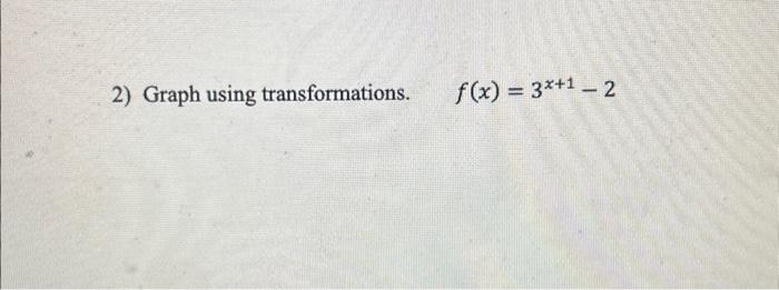 Solved 2) Graph using transformations. f(x)=3x+1−2 | Chegg.com