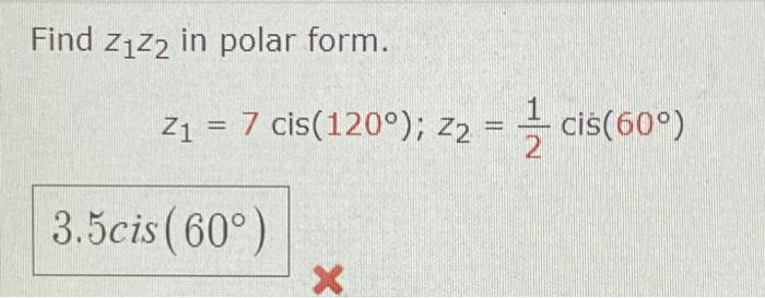 Solved Find z1z2 in polar form. Z1 = 7 cis(120°); Z2 = 1 | Chegg.com