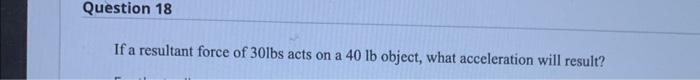 Solved if a resultant force of 30pounds acts on a 40 pound | Chegg.com