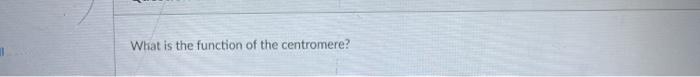 Solved What is the function of the centromere? | Chegg.com