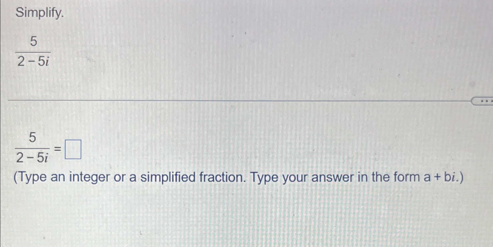 Solved Simplify.52-5i52-5i=(Type an integer or a simplified | Chegg.com