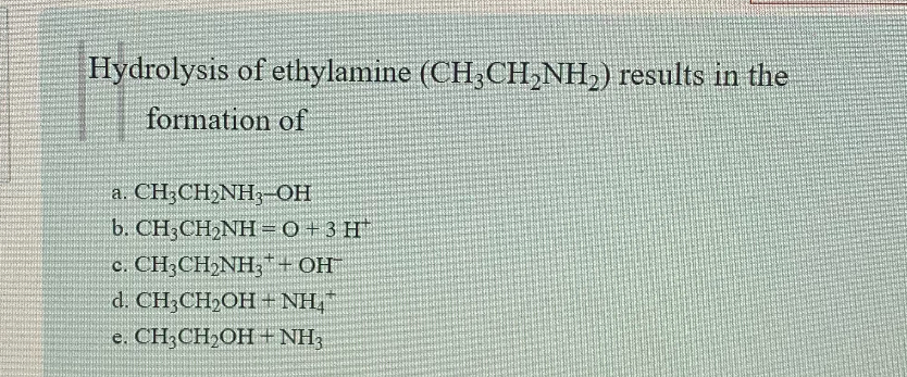 Solved Hydrolysis of ethylamine (CH3CH2NH2) ﻿results in the | Chegg.com