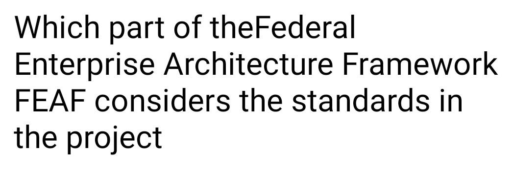 Solved Which part of theFederal Enterprise Architecture | Chegg.com