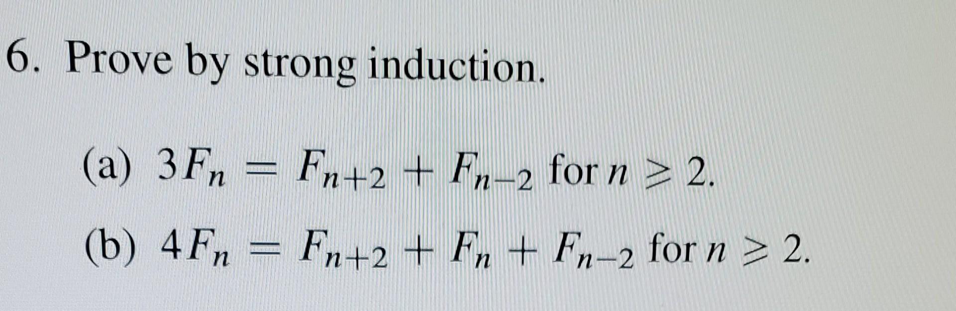 Solved 6. Prove by strong induction. (a) 3Fn=Fn+2+Fn−2 for | Chegg.com