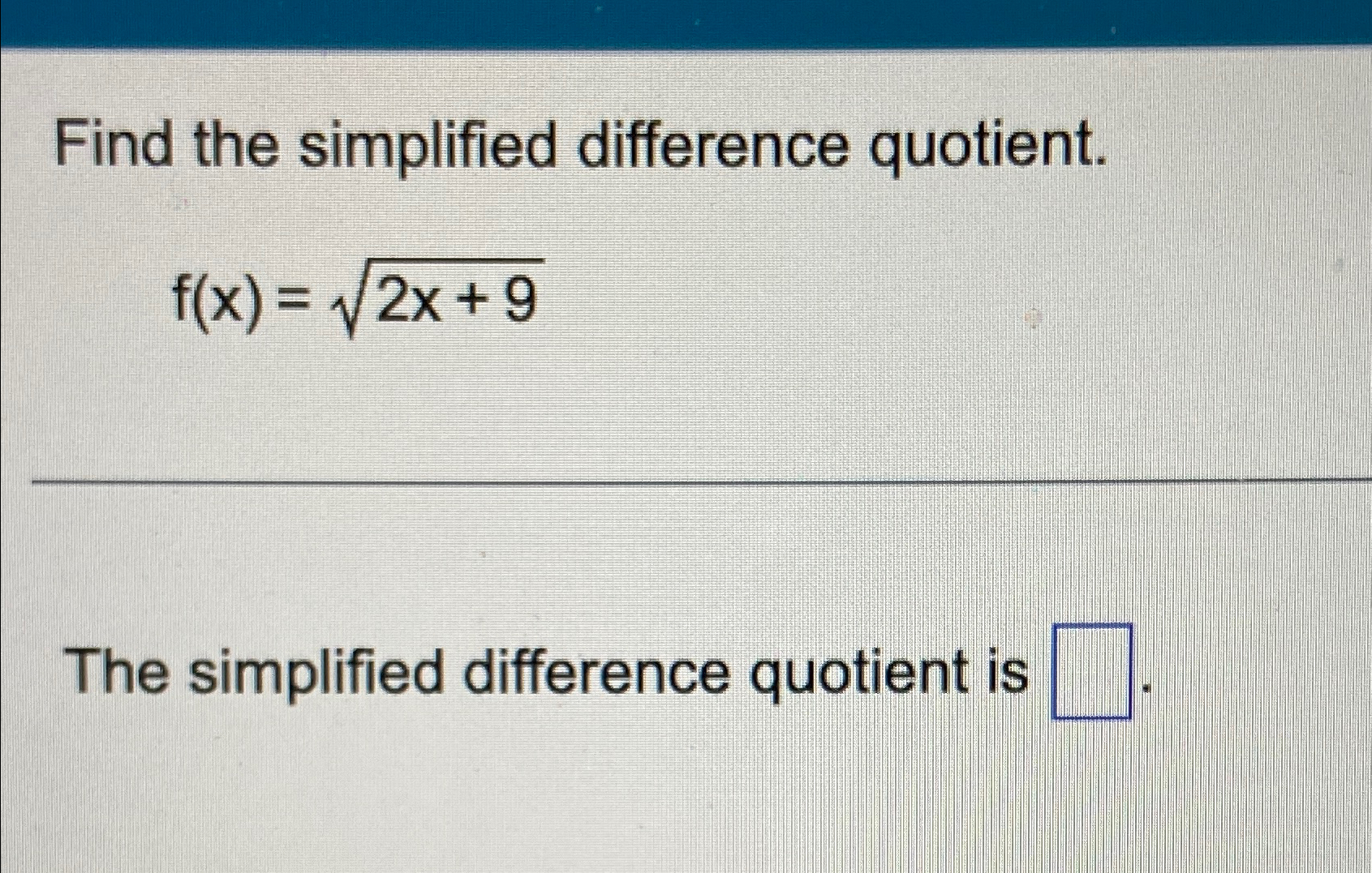 Solved Find the simplified difference quotient.f(x)=2x+92The | Chegg.com