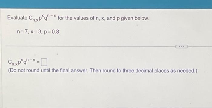 Solved Evaluate Cn,xpxqn−x for the values of n,x, and p | Chegg.com