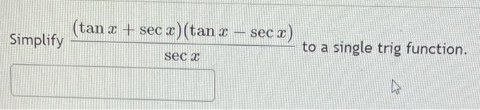 Solved Simplify secx(tanx+secx)(tanx−secx) to a single trig | Chegg.com