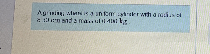 Solved A grinding wheel is a uniform cylinder with a radius | Chegg.com